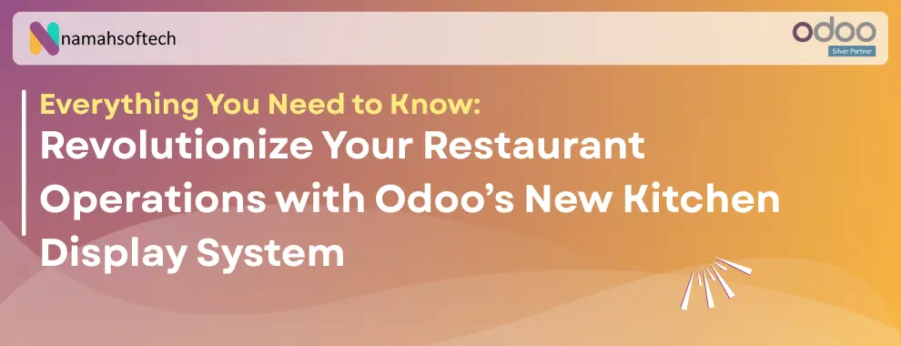 Revolutionize Your Restaurant Operations with Odoo’s New Kitchen Displ
